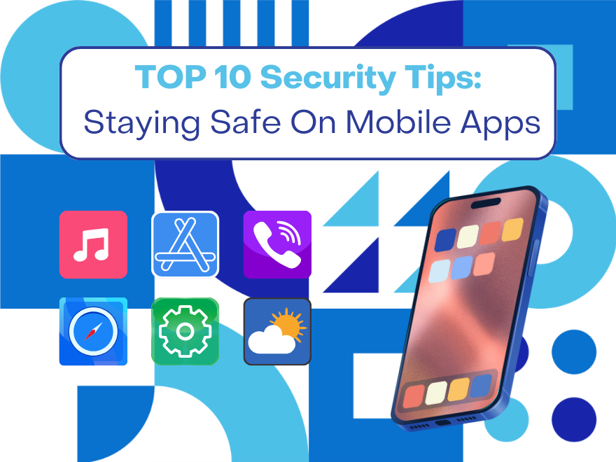 TOP 10 security tips for staying safe on Mobile Apps